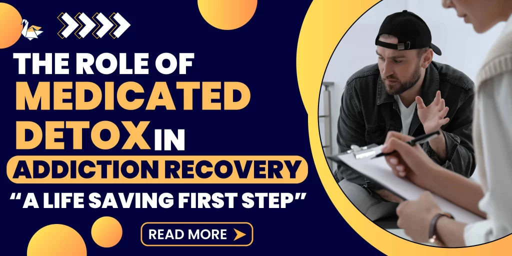 The Role of Medicated Detox in Addiction Recovery: A Lifesaving First Step