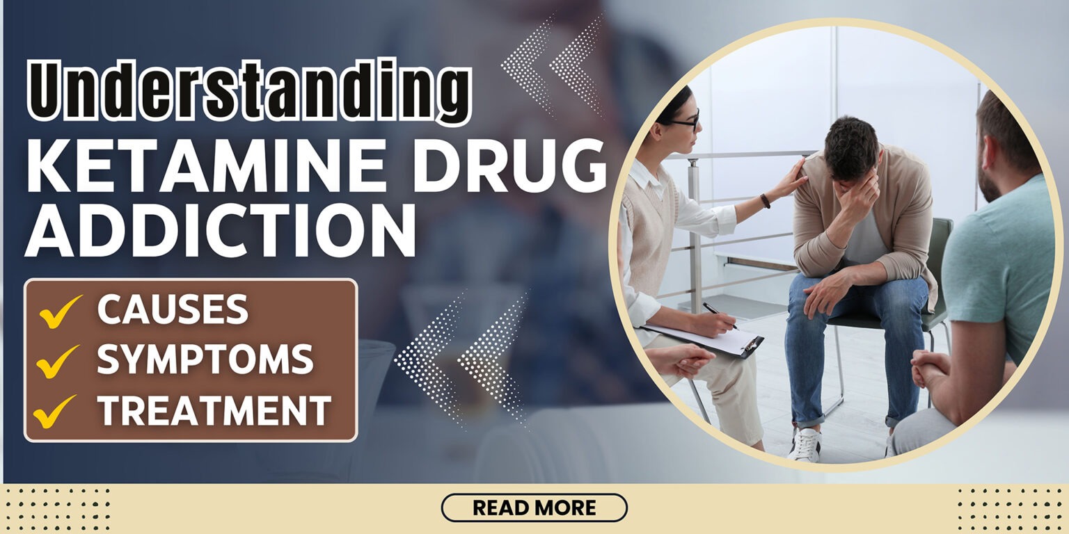 Understanding Ketamine Drug Addiction: Causes, Symptoms, and Treatment